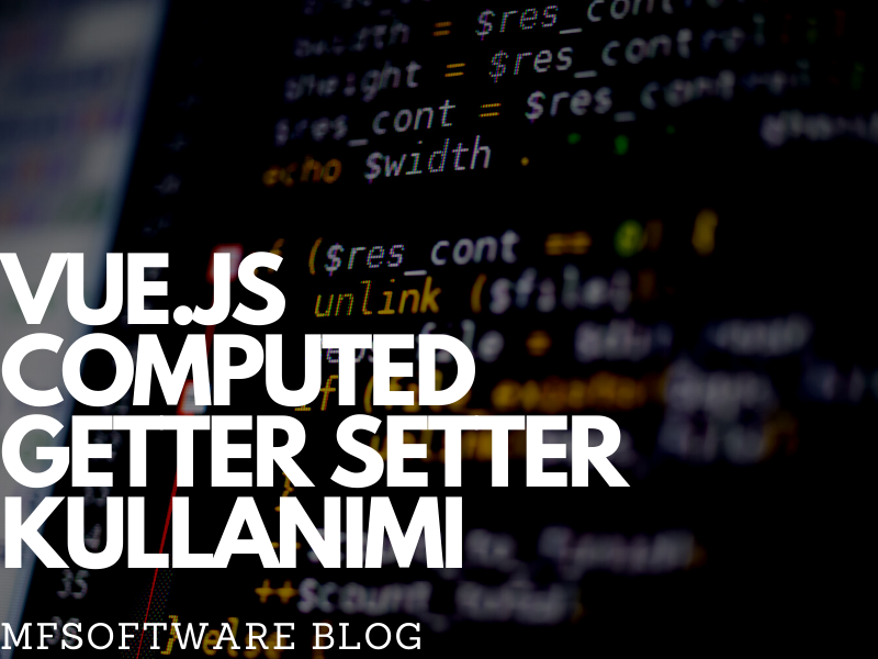 Vue.js Computed Getter Setter Kullanımı | MFSoftware Blog
